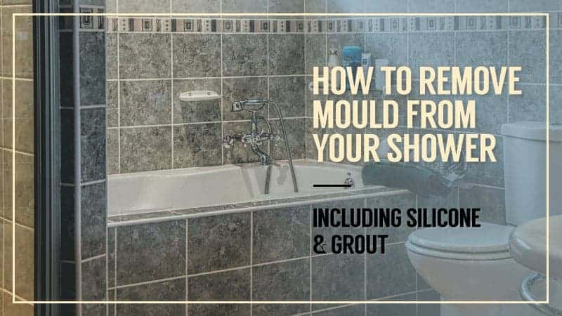 How To Remove Mould From Shower (Including Silicone & Grout)